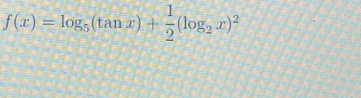 Solved f(x)=log5(tanx)+12(log2x)2 ﻿Differeniate | Chegg.com