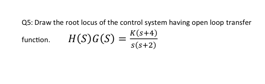 Solved Q5: Draw the root locus of the control system having | Chegg.com