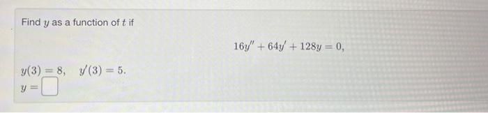 Solved Find y as a function of t if 16y′′+64y′+128y=0 | Chegg.com