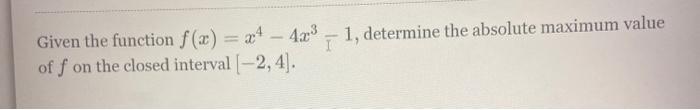 Solved Given the function f(x) = x4 – 4x3 - 1, determine the | Chegg.com