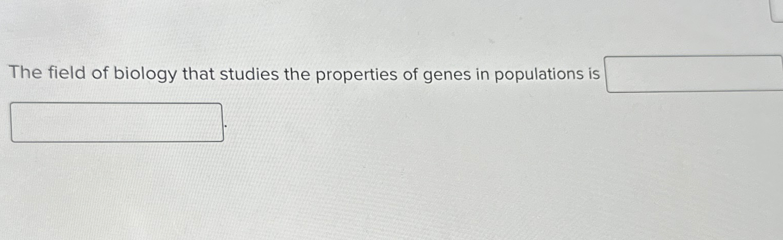 Solved The field of biology that studies the properties of | Chegg.com