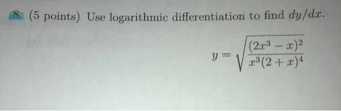 Solved 8. (5 points) Use logarithmic differentiation to find | Chegg.com