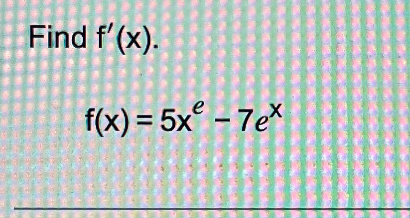 Solved Find f'(x).f(x)=5xe-7ex | Chegg.com