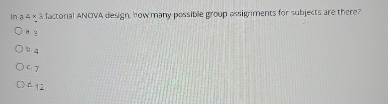 Solved In a 4×3 ﻿factorial ANOVA design, how many possible | Chegg.com