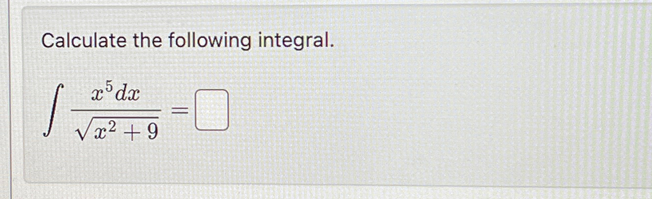 Solved Calculate the following integral.∫﻿﻿x5dxx2+92= | Chegg.com