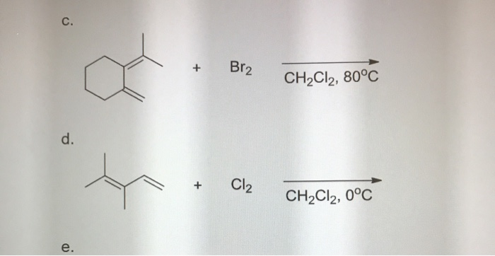 Solved C. Br2 CH2CI2, 80°C d. Cl2 CH2CI2, 0°C e. 11 | Chegg.com