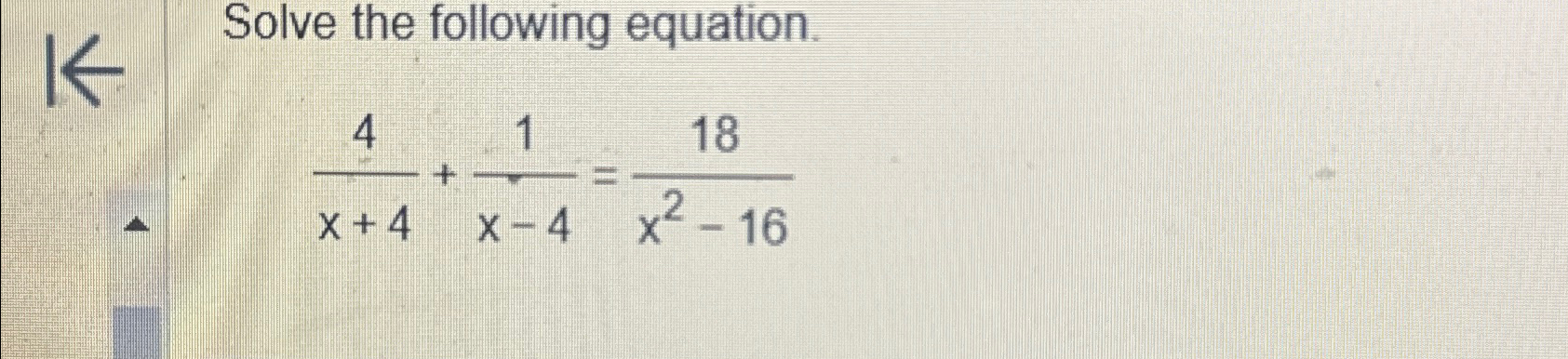 Solved Solve the following equation.4x+4+1x-4=18x2-16 | Chegg.com