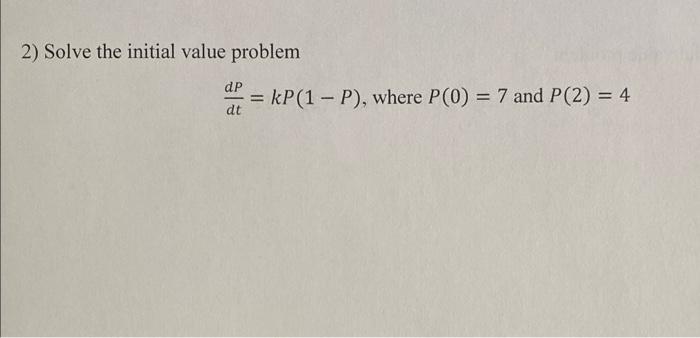 Solved 2) Solve the initial value problem dP = = kP(1-P), | Chegg.com