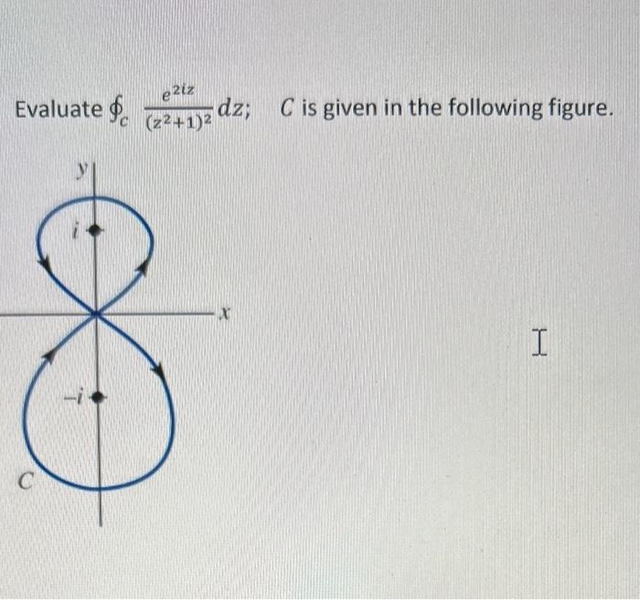 Solved Evaluate ∮c(z2+1)2e2izdz;C is given in the following | Chegg.com