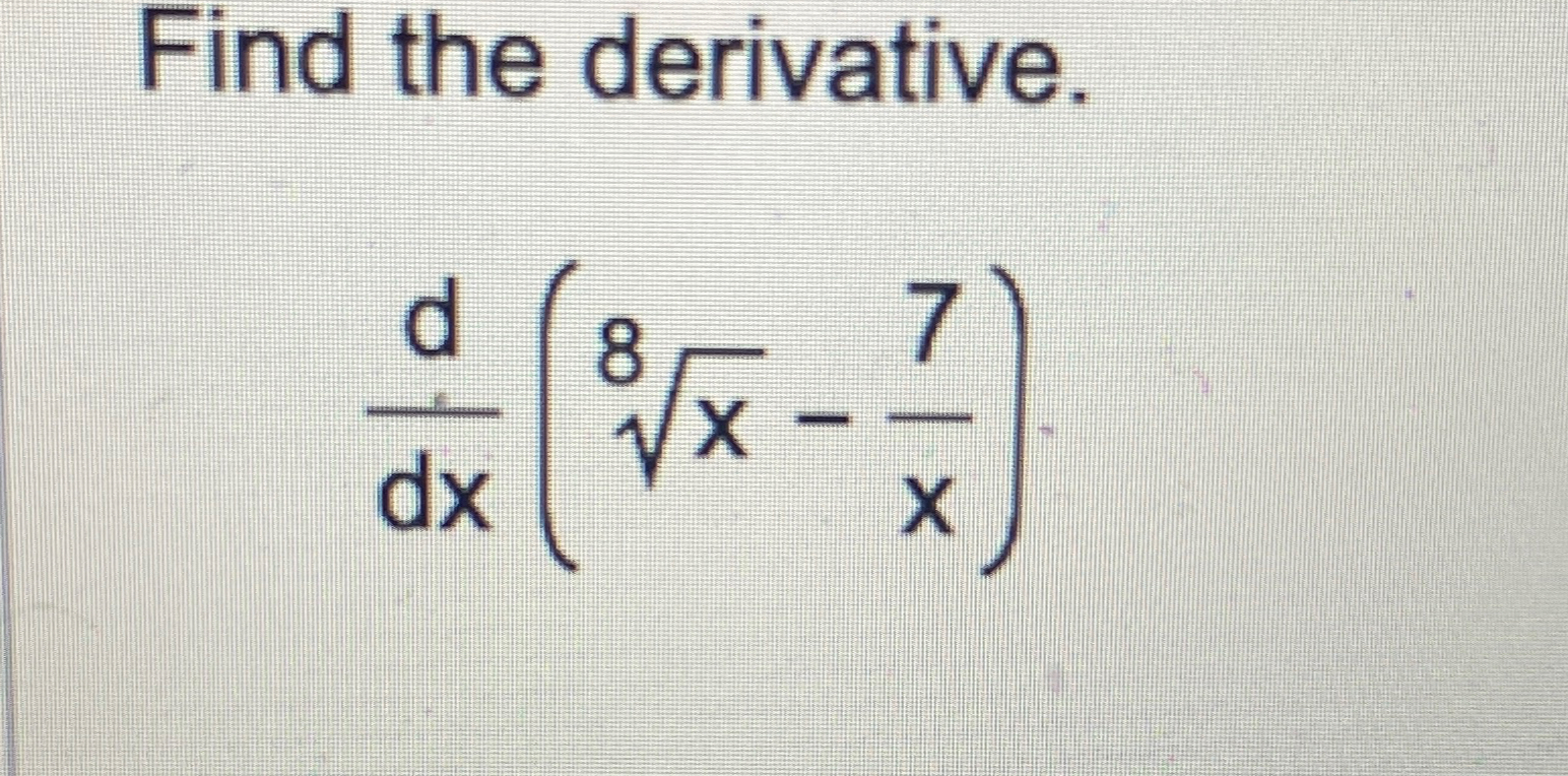 Solved Find the derivative.ddx(x8-7x) | Chegg.com