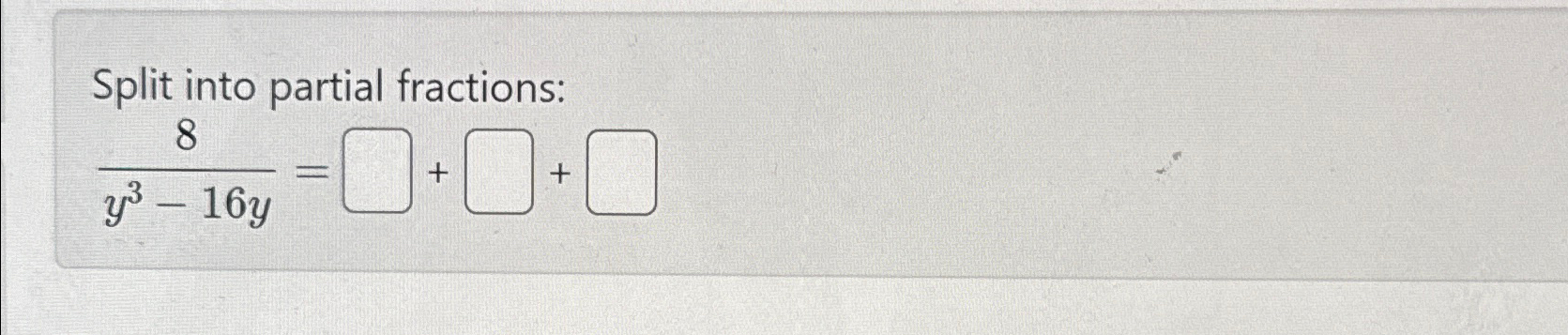 Solved Split into partial fractions:8y3-16y=++ | Chegg.com