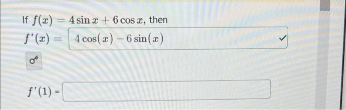 Solved If f(x) = 4 sin x + 6 cos x, then = 4 cos(x) - 6 | Chegg.com