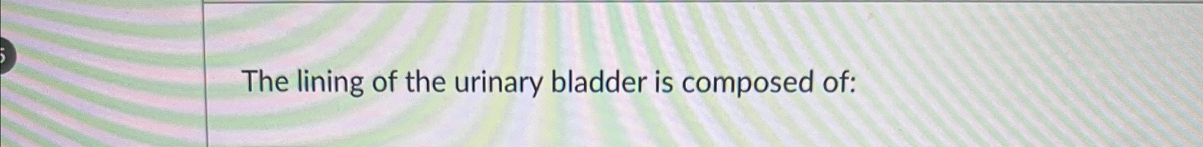 Solved The lining of the urinary bladder is composed of: | Chegg.com