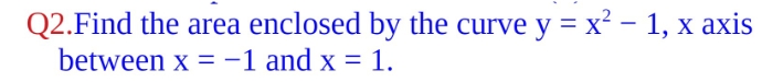 Solved Q2.Find the area enclosed by the curve y=x2-1,x | Chegg.com