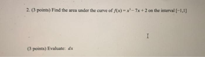 Solved 2. (3 points) Find the area under the curve of | Chegg.com