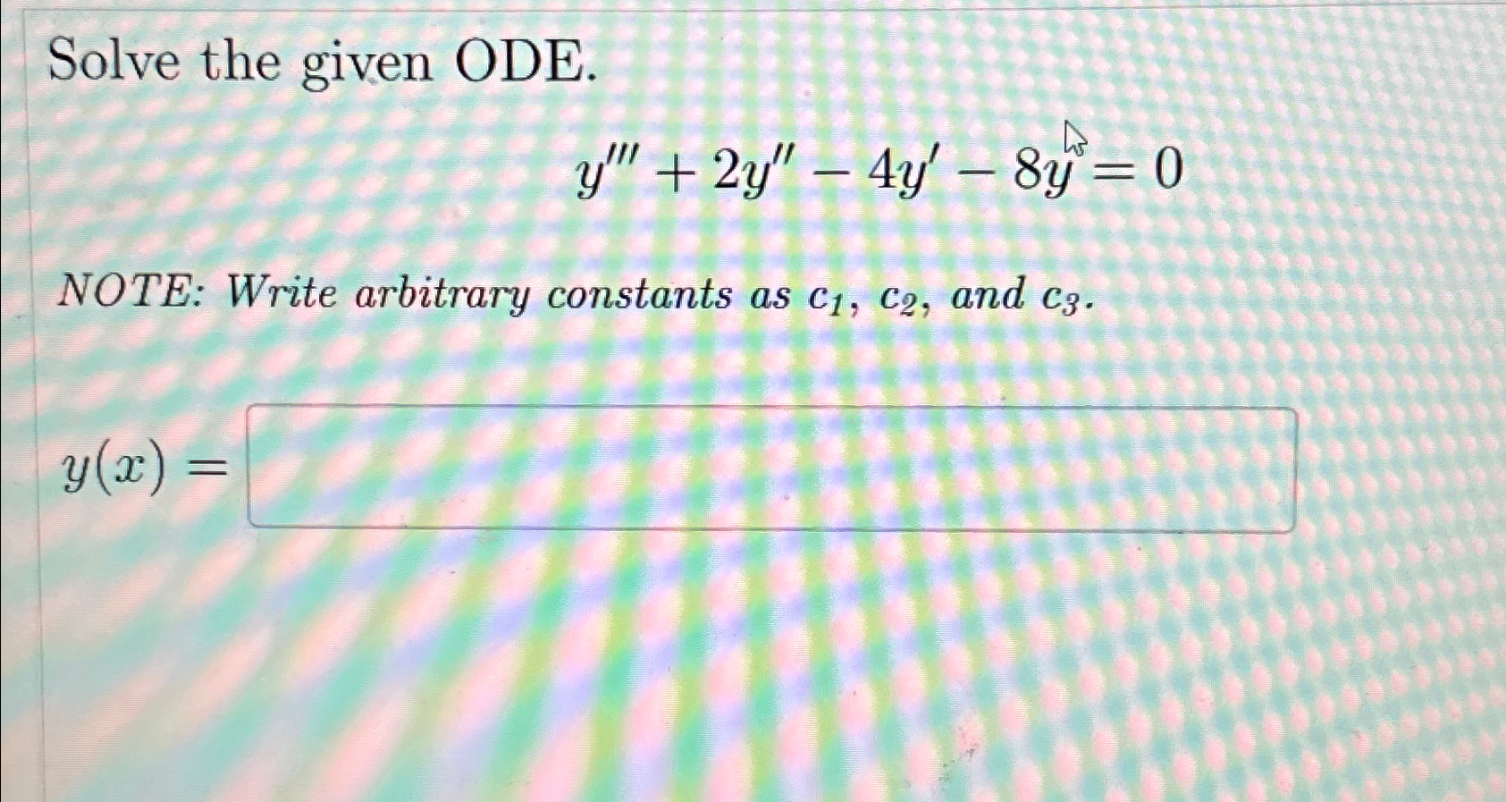 Solved Solve the given ODE.y'''+2y''-4y'-8y'=0NOTE: Write | Chegg.com