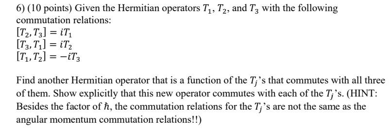 Solved 6) (10 points) Given the Hermitian operators T1,T2, | Chegg.com
