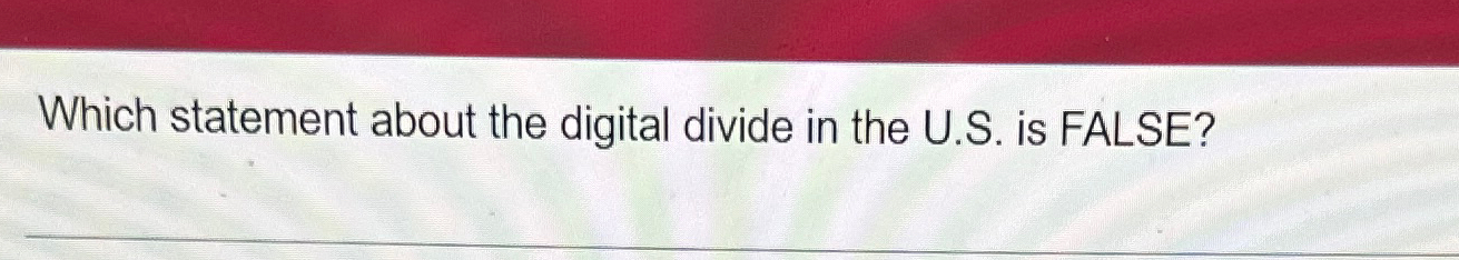 Solved Which statement about the digital divide in the U.S. | Chegg.com