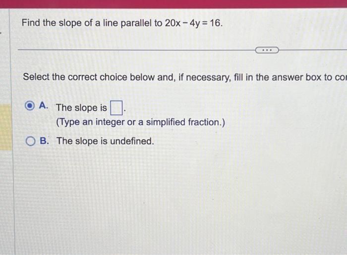 Solved Find the slope of a line parallel to 20x−4y=16. | Chegg.com