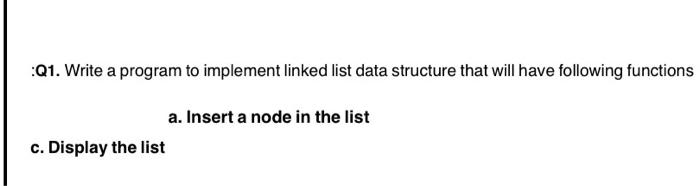 Solved Q1. Write a program to implement linked list data | Chegg.com