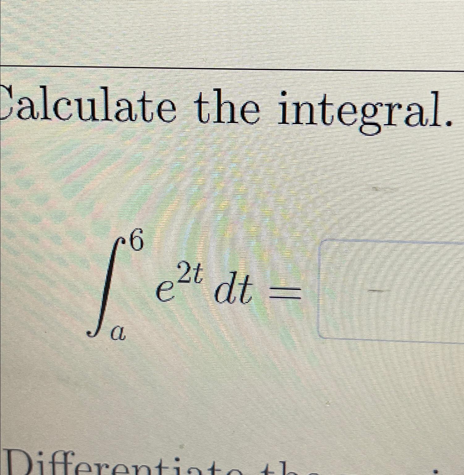 Solved Calculate the integral.∫a6e2tdt= | Chegg.com