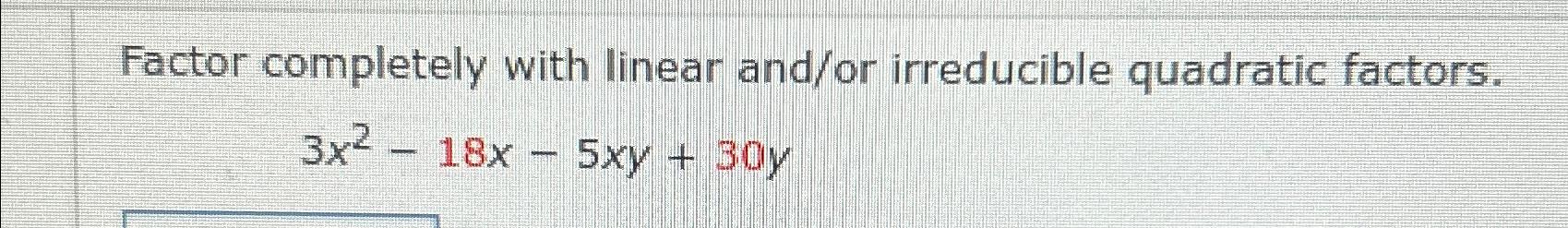Solved Factor completely with linear and/or irreducible | Chegg.com
