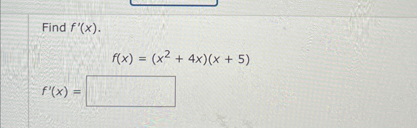 Solved Find f'(x)f(x)=(x2+4x)(x+5)f'(x)= | Chegg.com