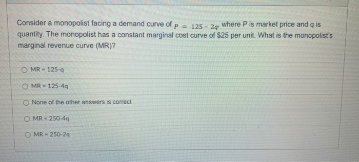 Solved Consider a monopolist facing a demand curve of P = | Chegg.com