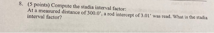 Solved 8. (5 points) Compute the stadia interval factor: At | Chegg.com