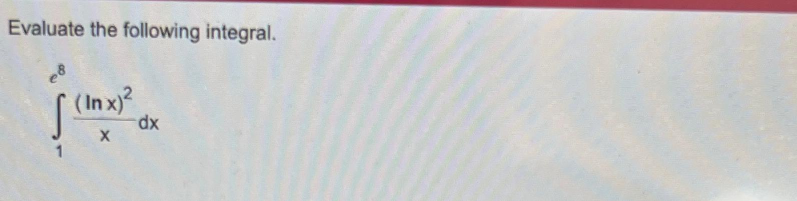 Solved Evaluate the following integral.∫1e8(lnx)2xdx | Chegg.com