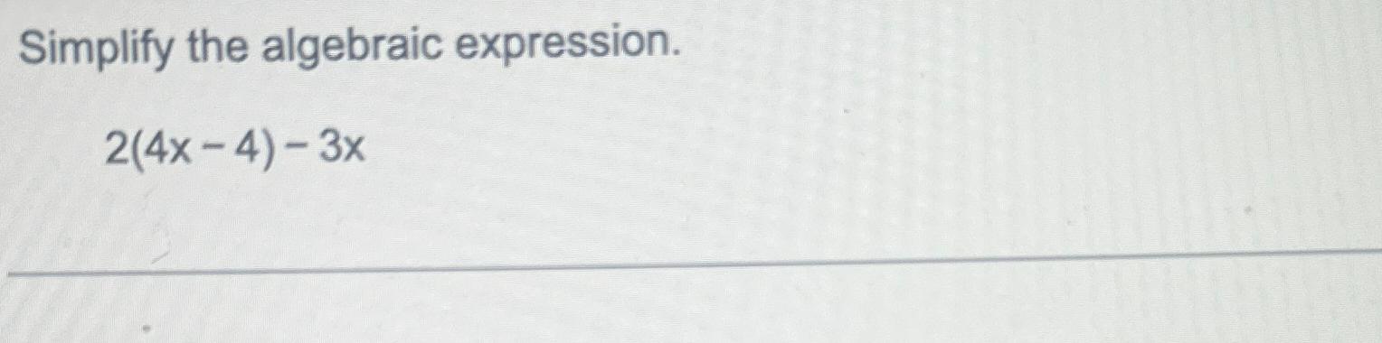 Solved Simplify the algebraic expression.2(4x-4)-3x | Chegg.com