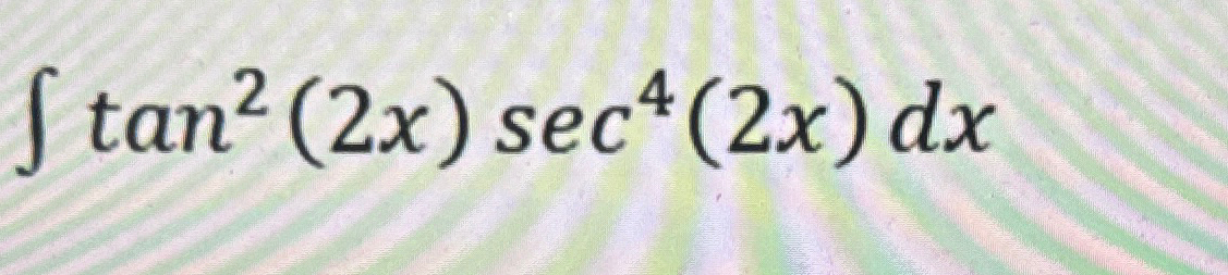 Solved ∫﻿﻿tan2(2x)sec4(2x)dx ﻿find the antiderivative | Chegg.com