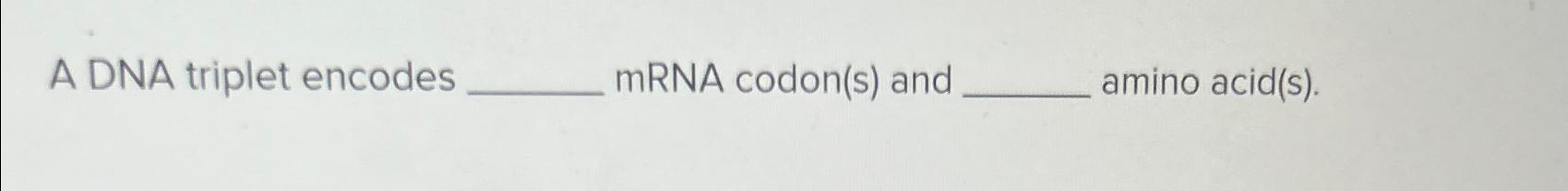 Solved A DNA triplet encodes mRNA codon(s) ﻿and amino | Chegg.com