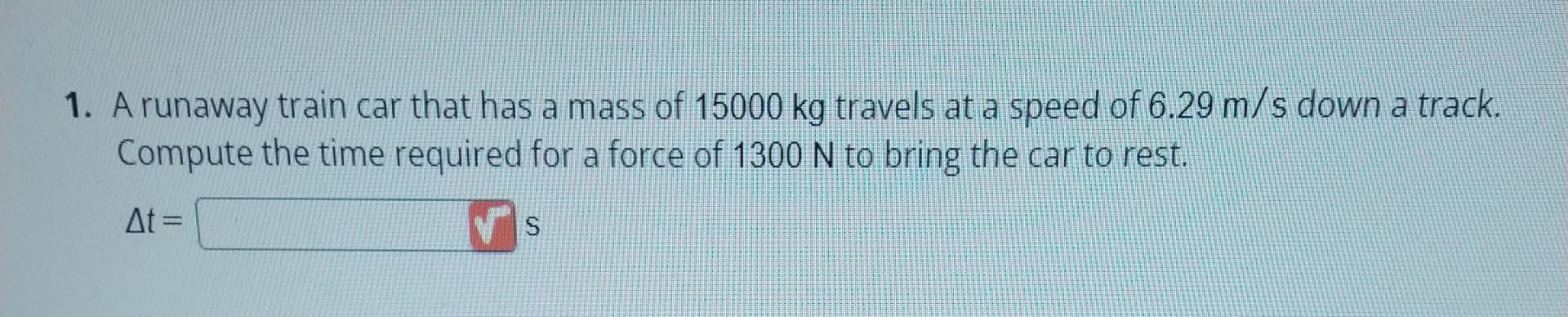 Solved 1. A runaway train car that has a mass of 15000 kg | Chegg.com