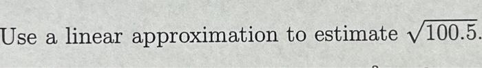 Solved Use A Linear Approximation To Estimate 100 5