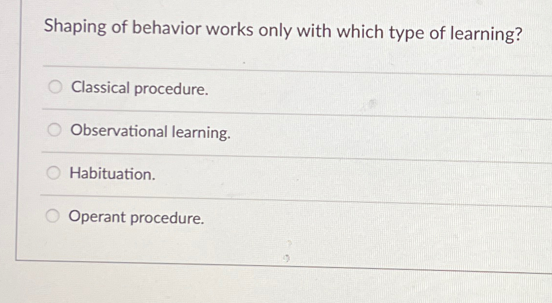 Solved Shaping of behavior works only with which type of | Chegg.com