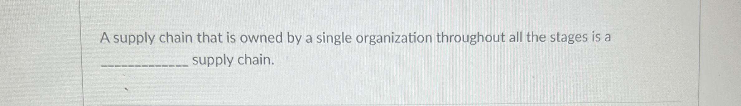 Solved A supply chain that is owned by a single organization | Chegg.com