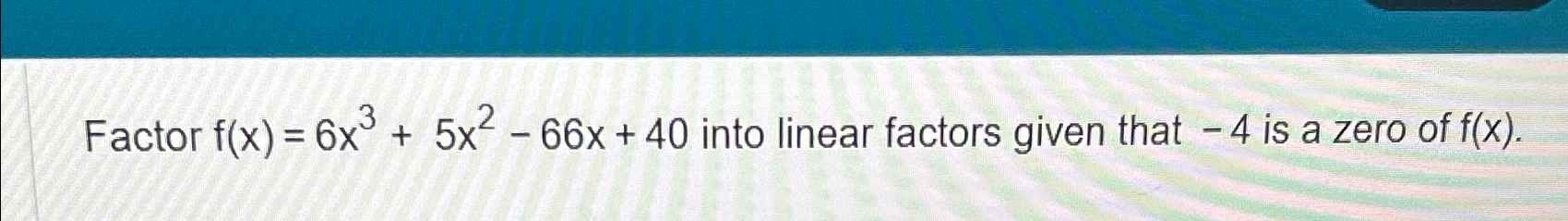 Solved Factor f(x)=6x3+5x2-66x+40 ﻿into linear factors given | Chegg.com