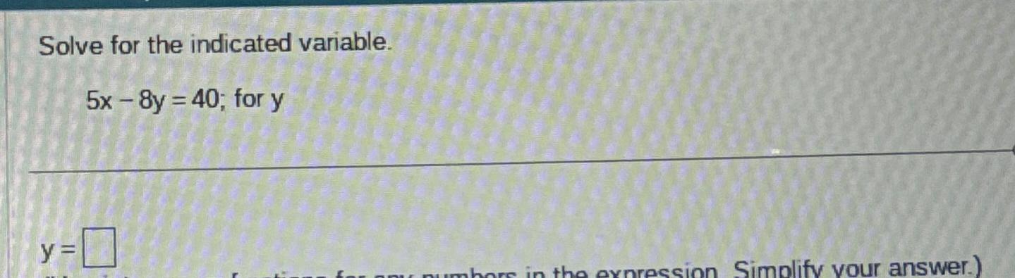 Solved Solve for the indicated variable.5x-8y=40; for yy= | Chegg.com