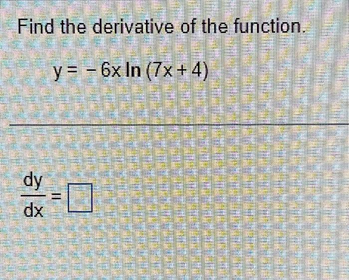 Solved Find the derivative of the function. y=-6x In (7x+4) | Chegg.com
