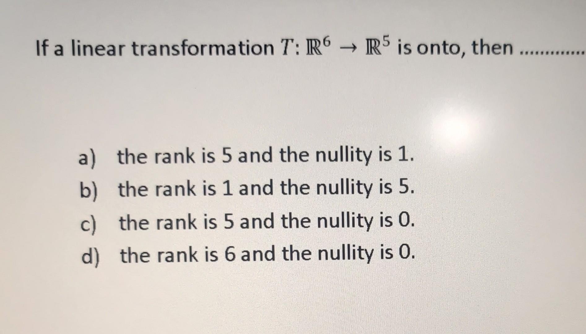 Solved If a linear transformation T: R6 → R5 is onto, then | Chegg.com