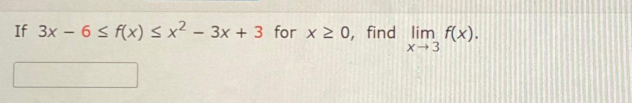 Solved If 3x-6≤f(x)≤x2-3x+3 ﻿for x≥0, ﻿find limx→3f(x) | Chegg.com