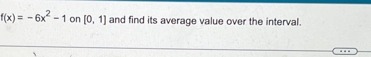 Solved f(x)=-6x2-1 ﻿on 0,1 ﻿and find its average value over | Chegg.com
