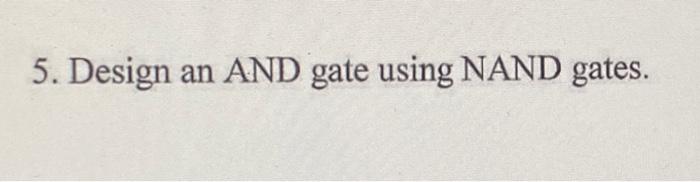 Solved 5. Design an AND gate using NAND gates. | Chegg.com