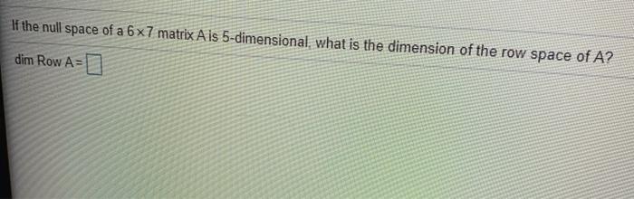 Solved If the null space of a 6x7 matrix A is 5-dimensional, | Chegg.com