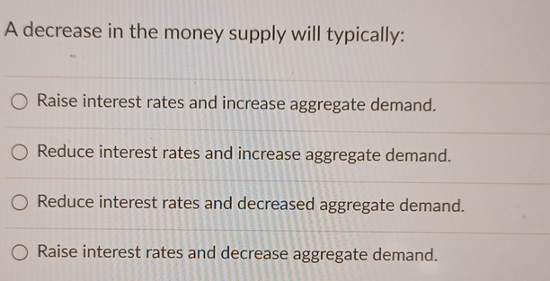 Solved A decrease in the money supply will typically:Raise | Chegg.com