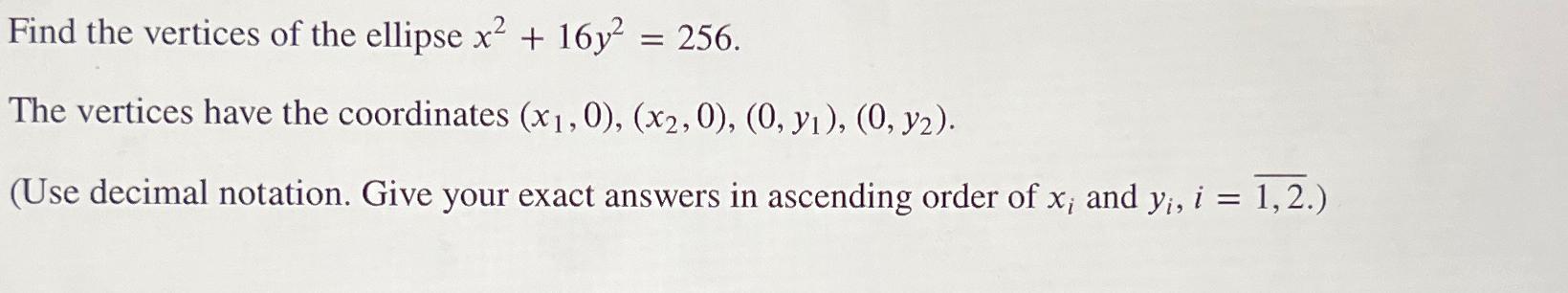 Solved Find the vertices of the ellipse x2+16y2=256.The | Chegg.com