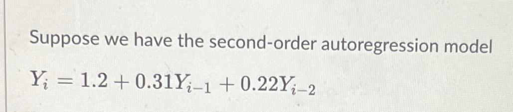 Solved Suppose we have the second-order autoregression | Chegg.com