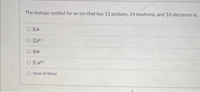 Solved The isotope symbol for an ion that has 12 protons, 12 | Chegg.com