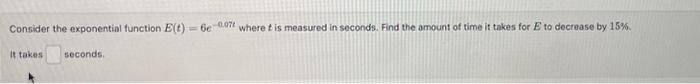 Solved Consider the exponential function E(t)=6e−0.07t where | Chegg.com